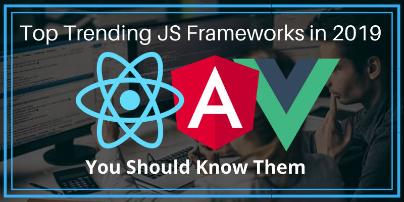 Top Trending JS Frameworks in 2019: You Should Know Them | FeedsFloor