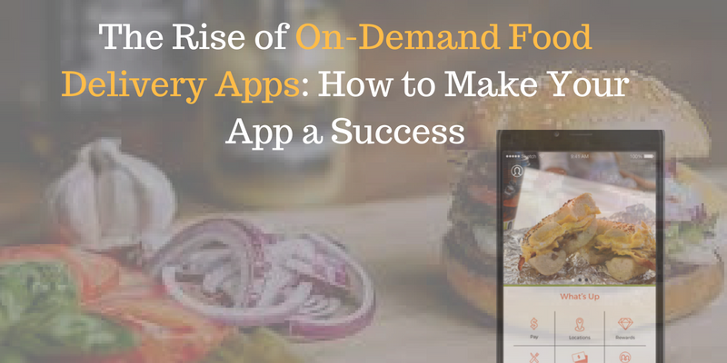 The Rise of On-Demand Food Delivery Apps: How to Make Your App a ...